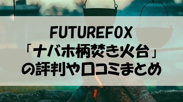 フューチャーフォックス ナバホ柄焚き火台の口コミや評判まとめ！FUTUREFOX｜トピスタ ブログ